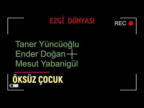 Taner Yüncüoğlu & Ender Doğan & Mesut Yabanigül - ÖKSÜZ ÇOCUK