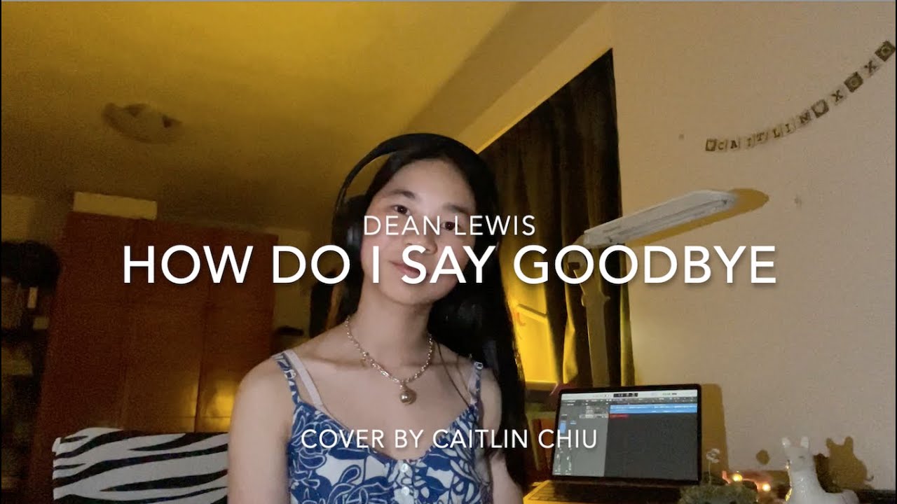How Do I Say Goodbye - Dean Lewis (Cover by Caitlin Chiu) - YouTube