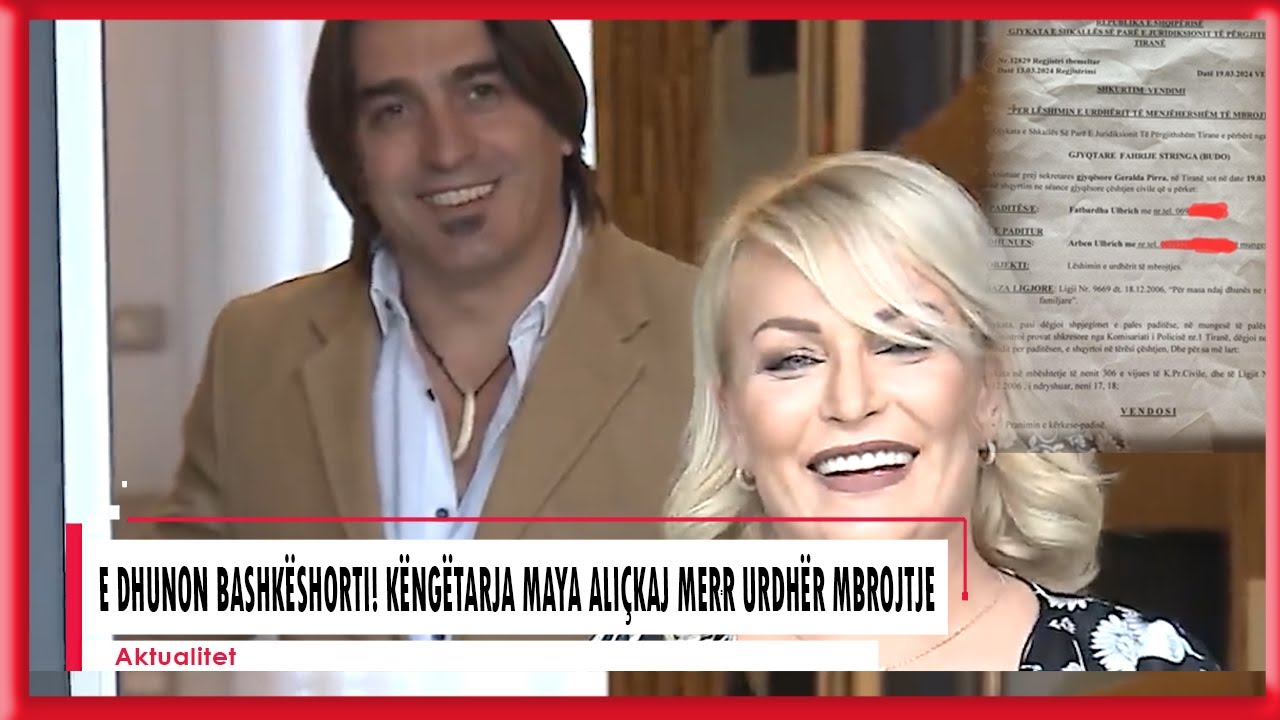 E dhunon bashkëshorti! Këngëtarja Maya Aliçkaj merr urdhër mbrojtje ...