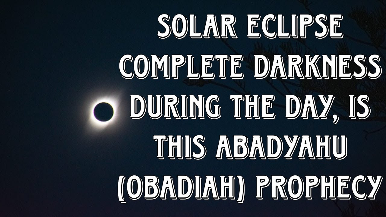 Solar Eclipse Complete Darkness During The Day Is This Obadiah Prophecy ...