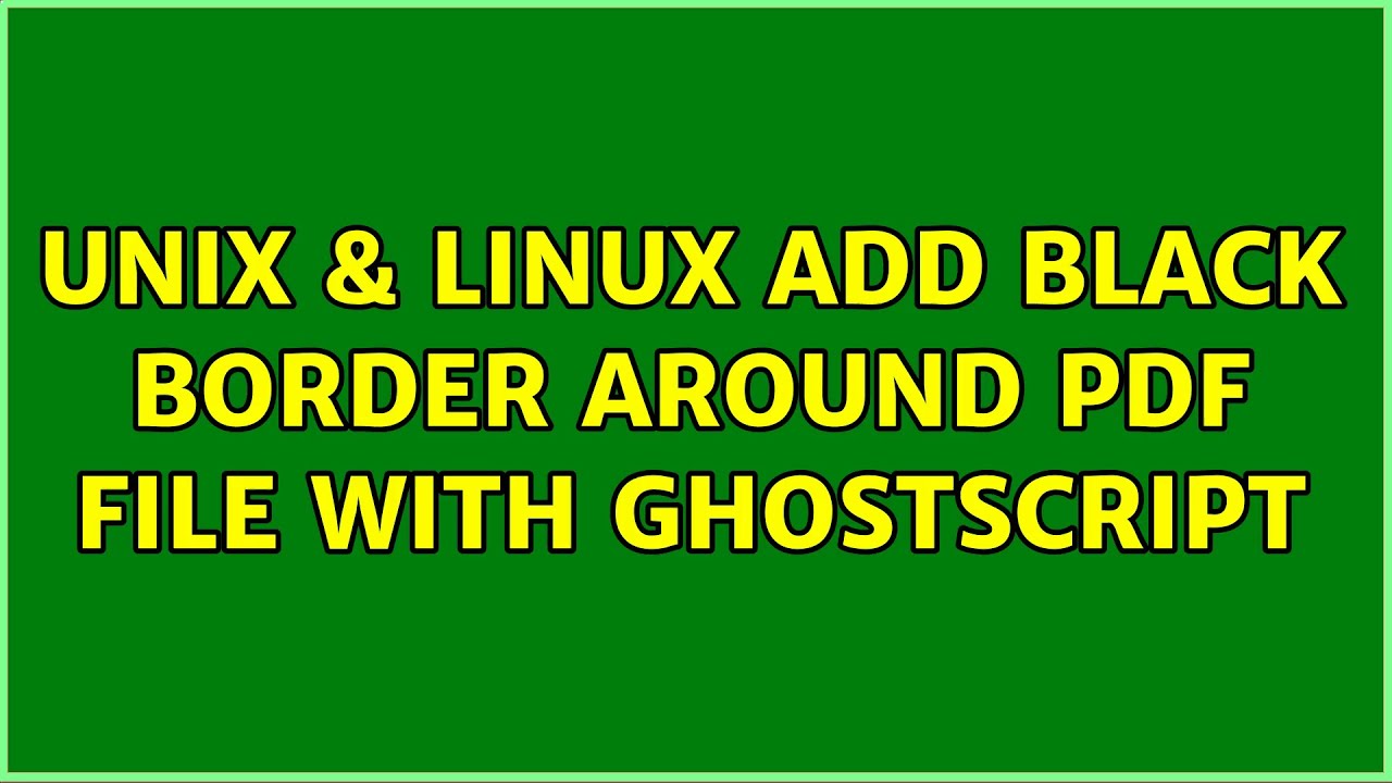 Unix & Linux: Add black border around PDF file with ghostscript (2 ...