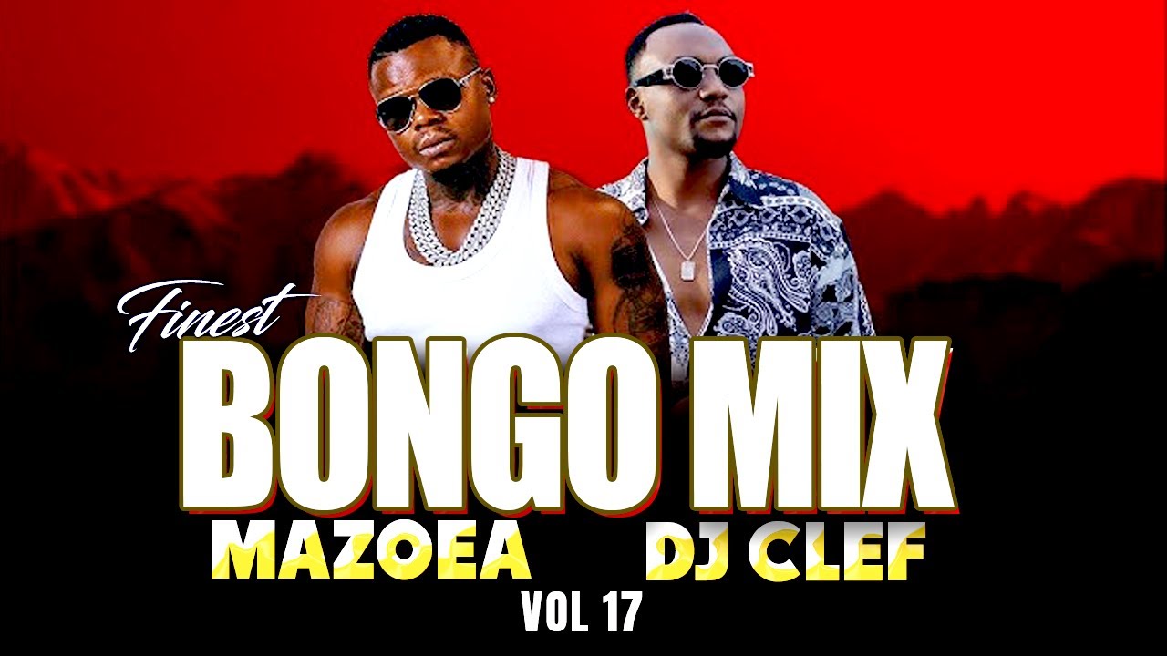 LATEST BONGO VIDEO MIX 2024 VOL 17 - DJ CLEF [ MAZOEA ]JAY MELODY ...
