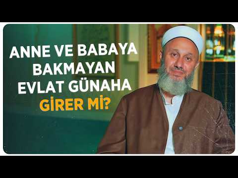Anne ve Babaya Bakmayan Evlat Günaha Girer mi?