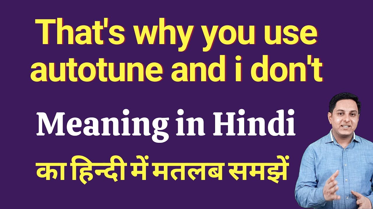 That s Why You Use Autotune And I Don t Meaning In Hindi That s Why