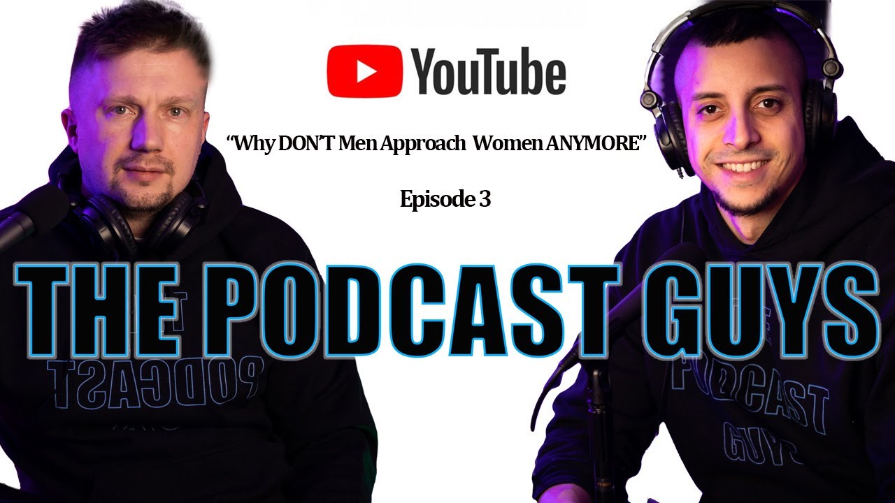 The Podcast Guys - Episode 3 - Why don't Women get cold approached by ...