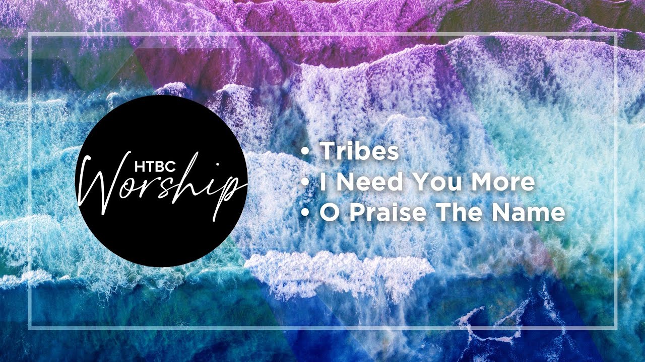 Tribes | I Need You More | O Praise The Name - HTBC Praise & Worship ...