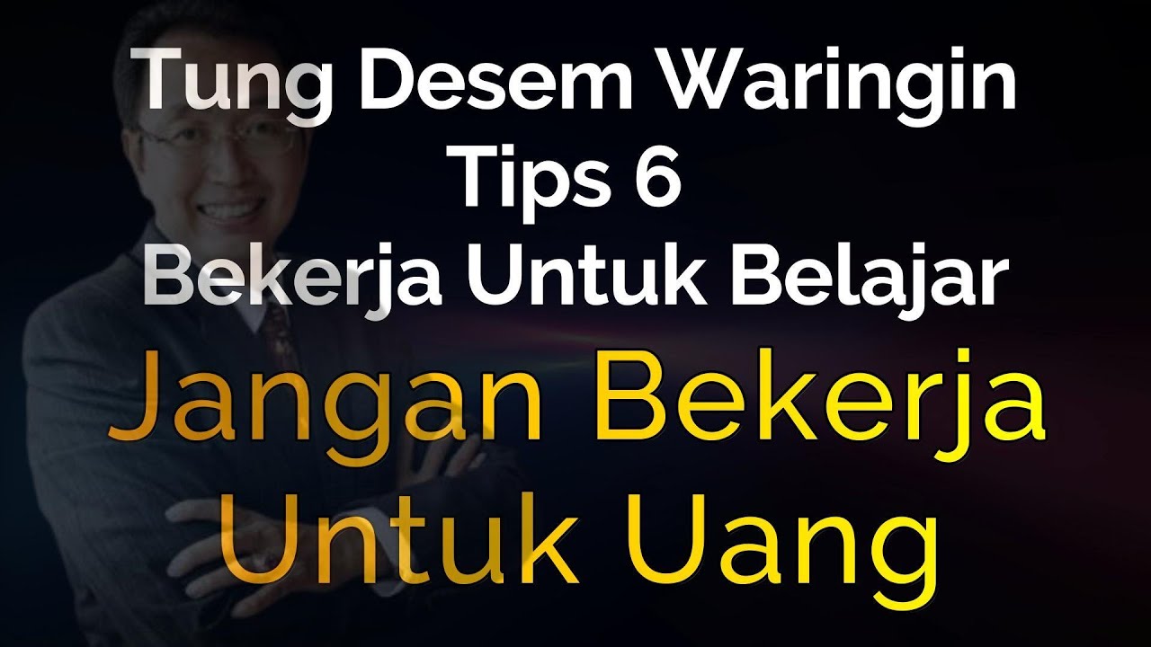 Tips 6 - Bekerja Untuk Belajar Jangan Bekerja Untuk Uang - Tung Desem Waringin - YouTube