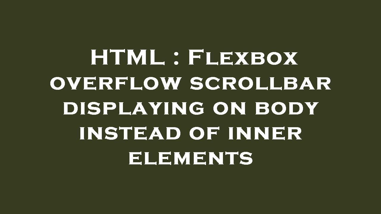 Html Flexbox Overflow Scrollbar Displaying On Body Instead Of Inner 6898