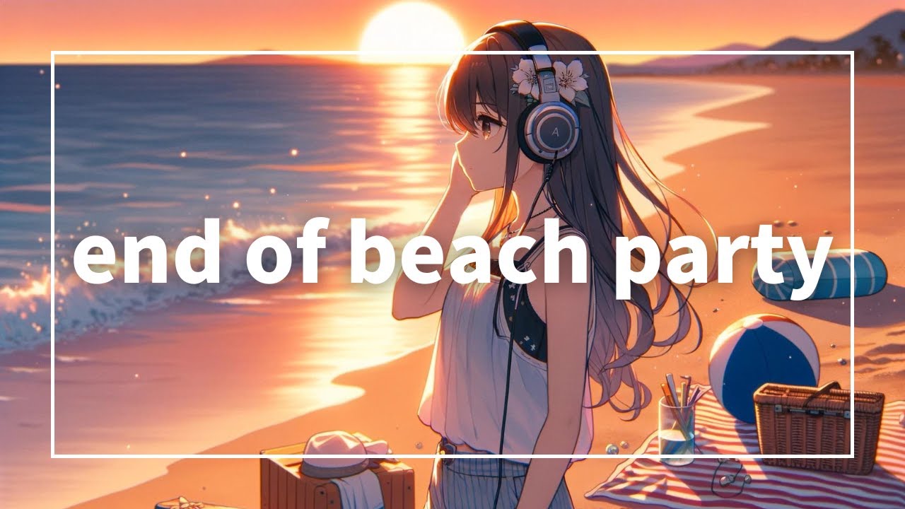 【Chill Lofi Bgm】end of beach party - YouTube