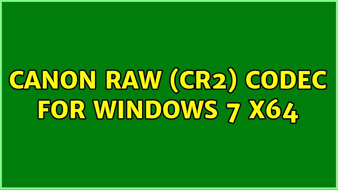 Canon RAW (CR2) codec for Windows 7 x64 (5 Solutions!!) - YouTube