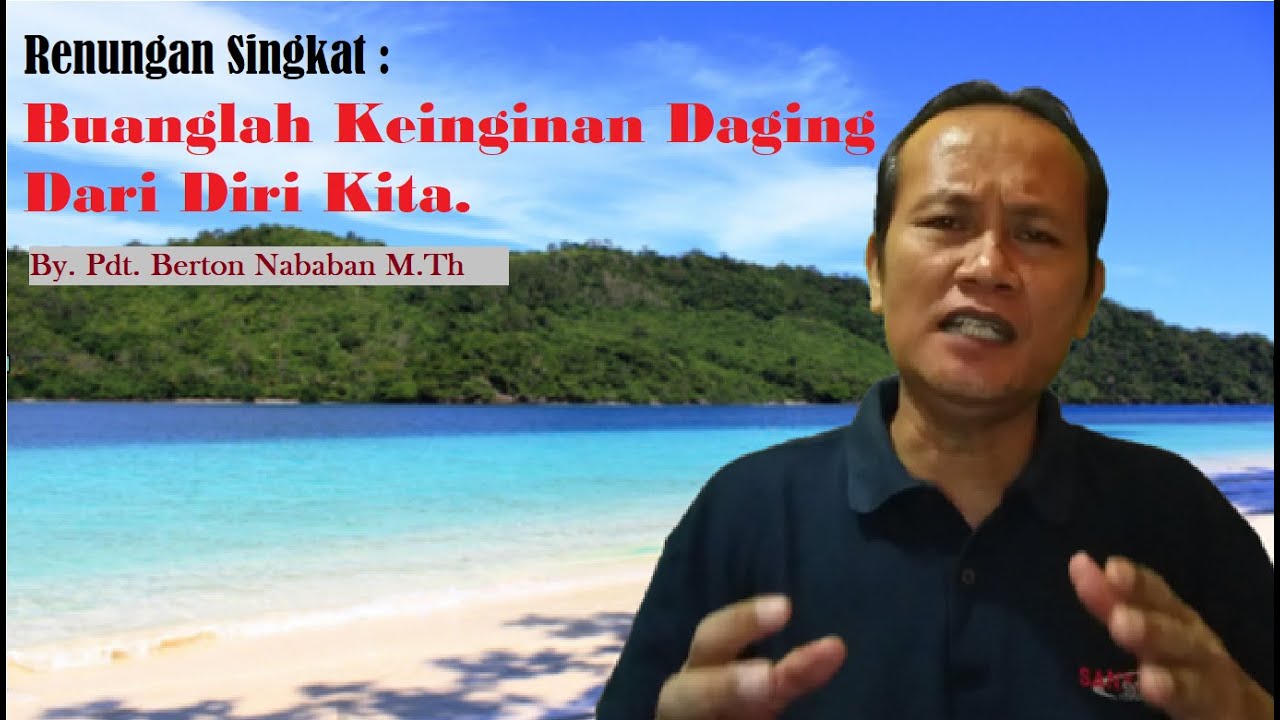 BUANG KEINGINAN DAGING DARI HIDUP KITA ~ by. Pdt. Berton Nababan, M.Th ...