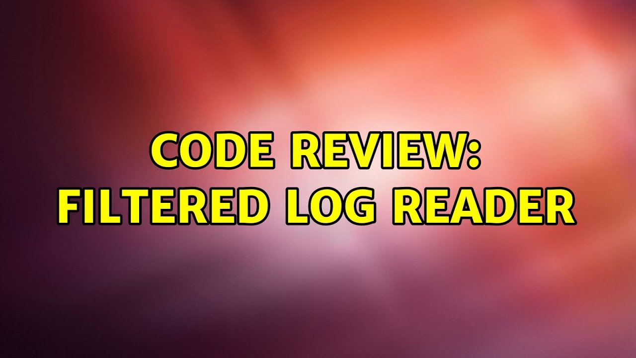 Code Review: Filtered log reader (2 Solutions!!) - YouTube