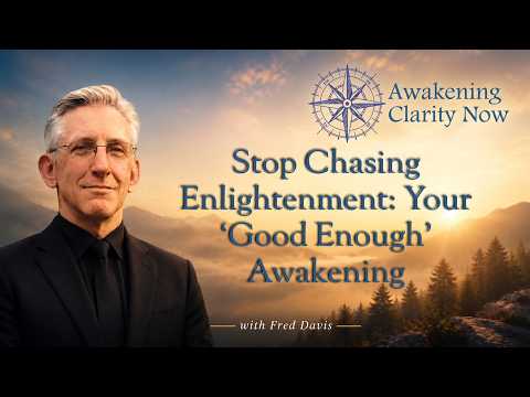 Stop Chasing Enlightenment: Your 'Good Enough' Awakening #freddavis #nonduality #awakeness