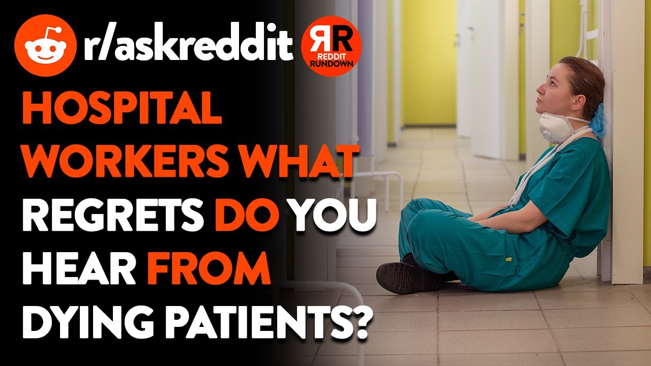 Reddit hospital workers, what regrets do you hear from dying patients ...