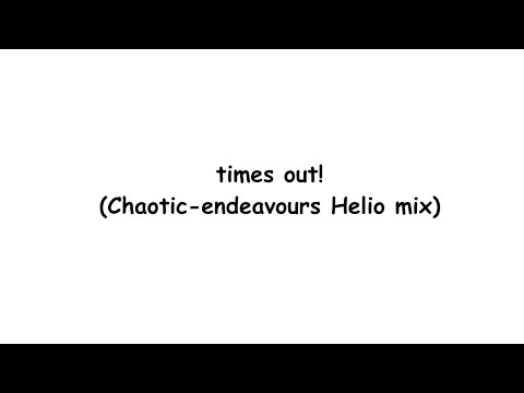 times out! (Chaotic-endeavours Helio mix) - YouTube