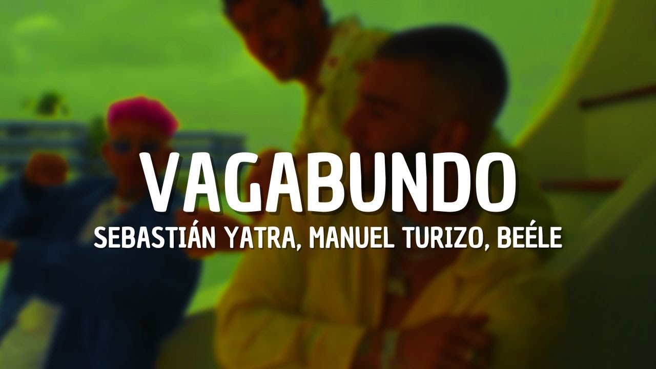 Sebastián Yatra, Manuel Turizo, Beéle - VAGABUNDO (Letra) - YouTube