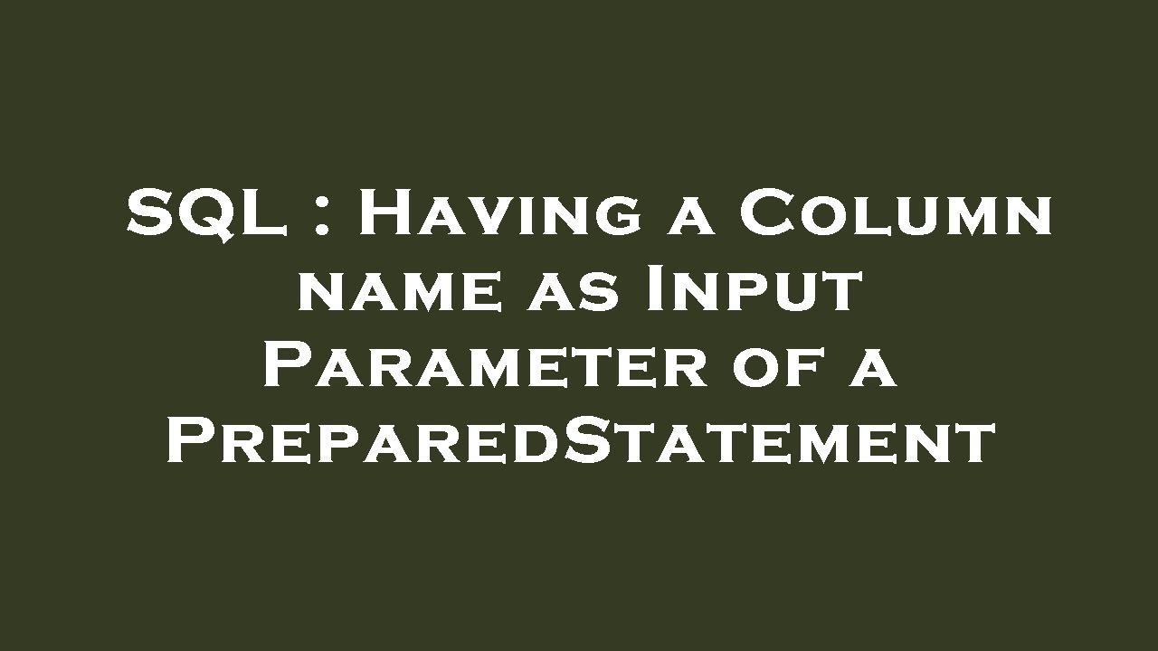 Sql Having A Column Name As Input Parameter Of A Preparedstatement Youtube