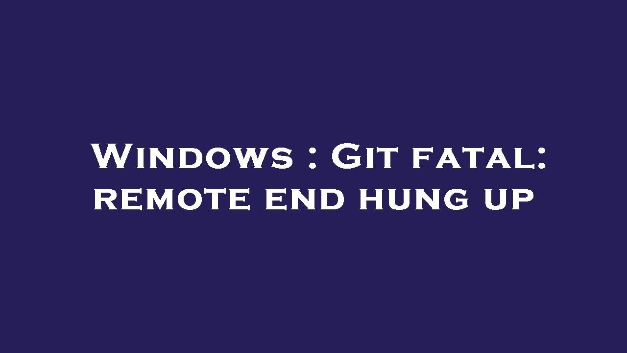 Windows Git Fatal Remote End Hung Up Youtube 7635