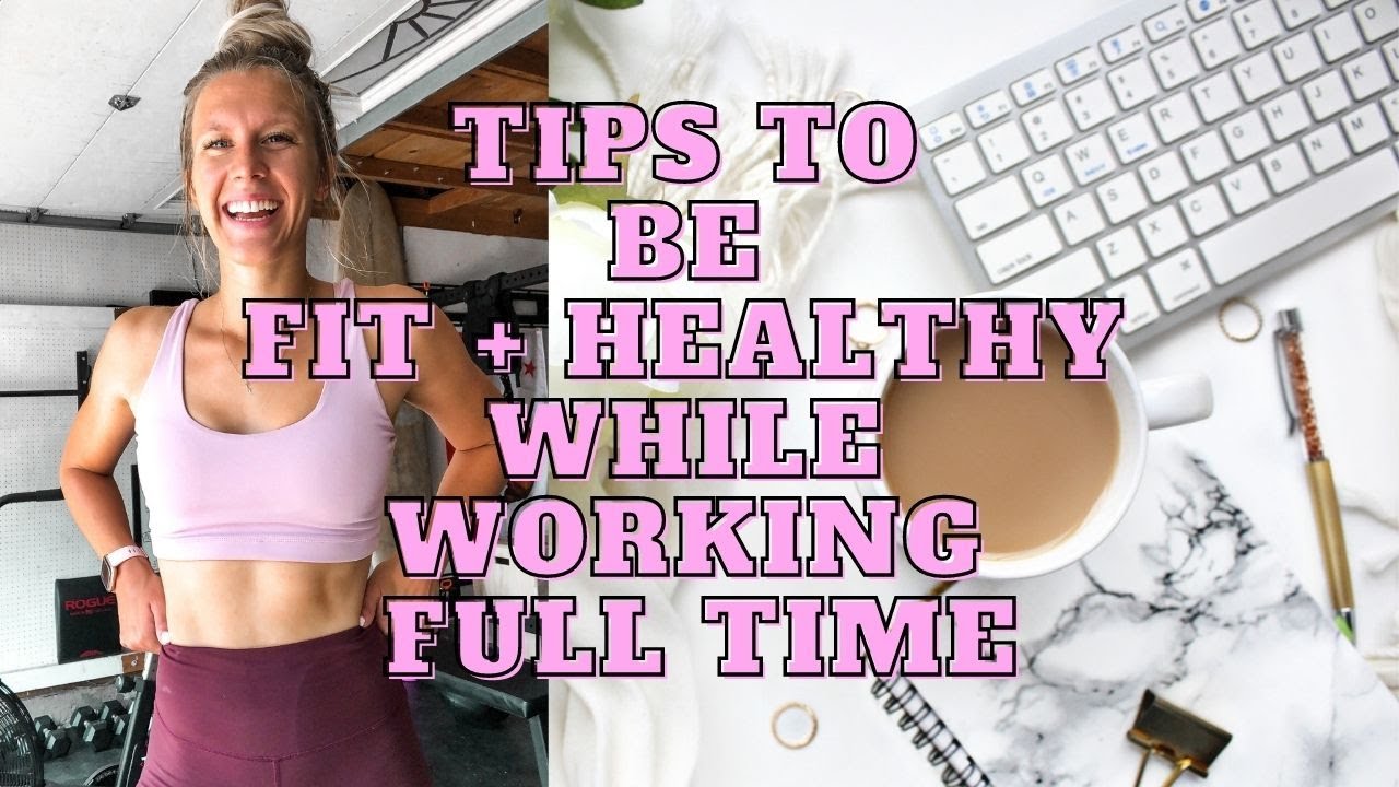 My Top Tips to be Fit + Healthy While Working Full Time - YouTube