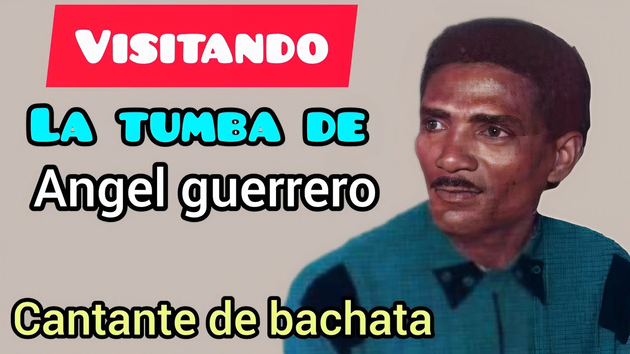 VISITANDO LA TUMBA DE ANGEL GUERRERO cantante pionero de la bachata de ...