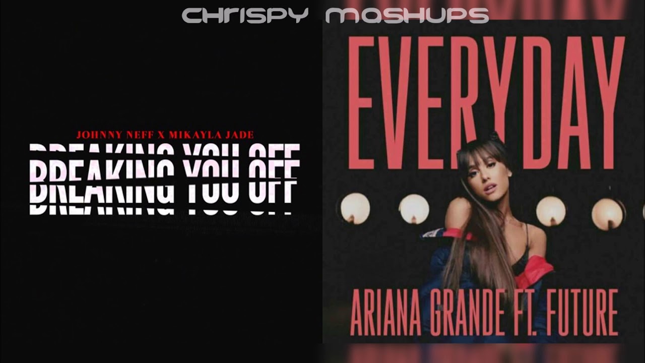 Mikayla Jade, Ariana Grande & Johnny Neff - Breaking You Off / Everyday ...