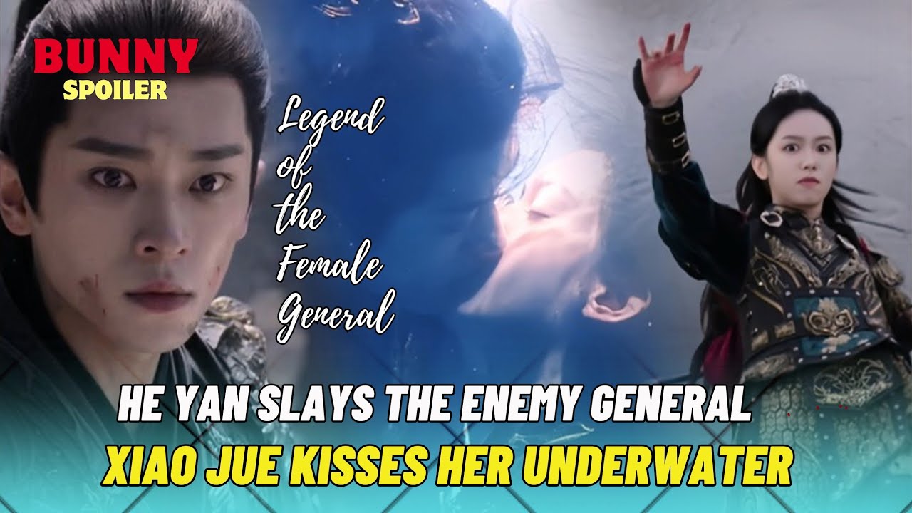 He Yan slays the enemy general, and Xiao Jue kisses her underwater ...