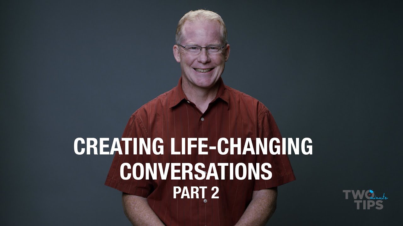 Creating Life-Changing Conversations - Part 2 of 4 | TWO MINUTE TIPS ...