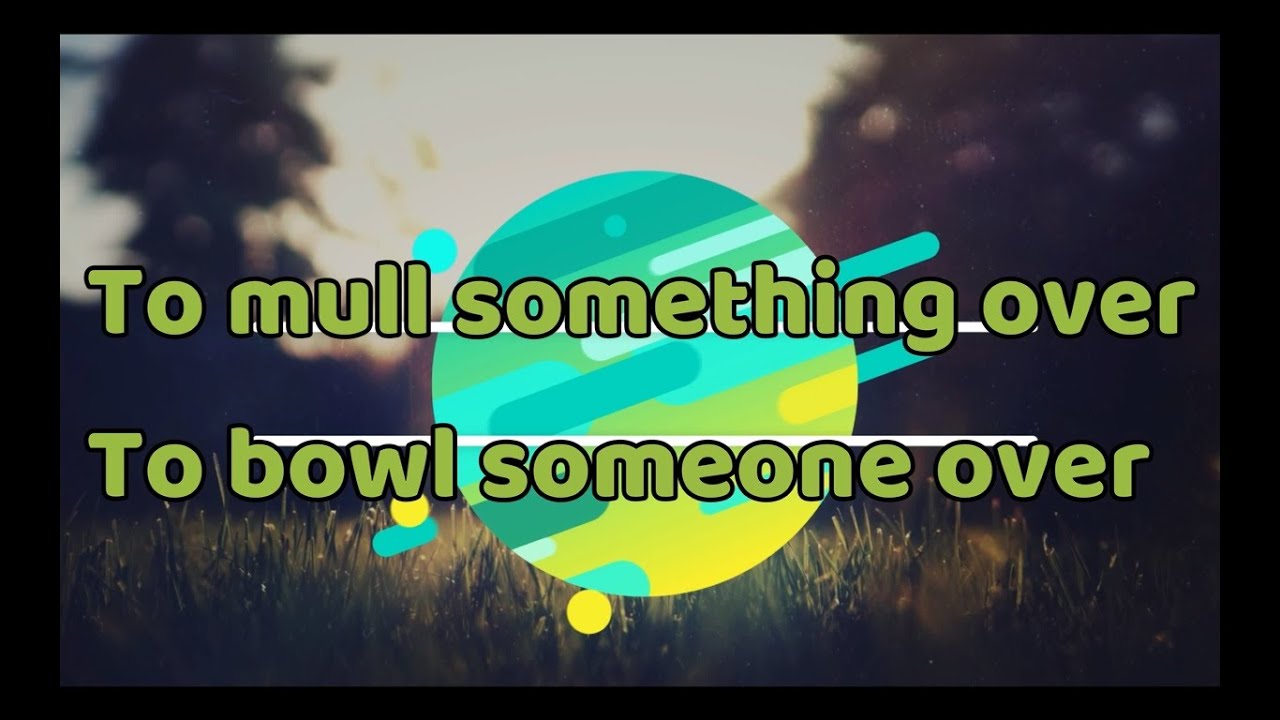 Phrasal Verbs: To mull something over, to bowl someone over - YouTube