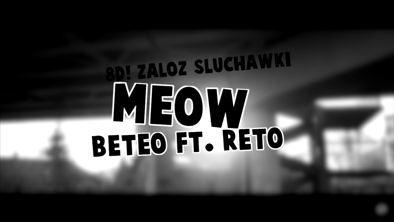 Beteo ft ReTo - Meow 8D! ZAŁÓŻ SŁUCHAWKI - YouTube Music