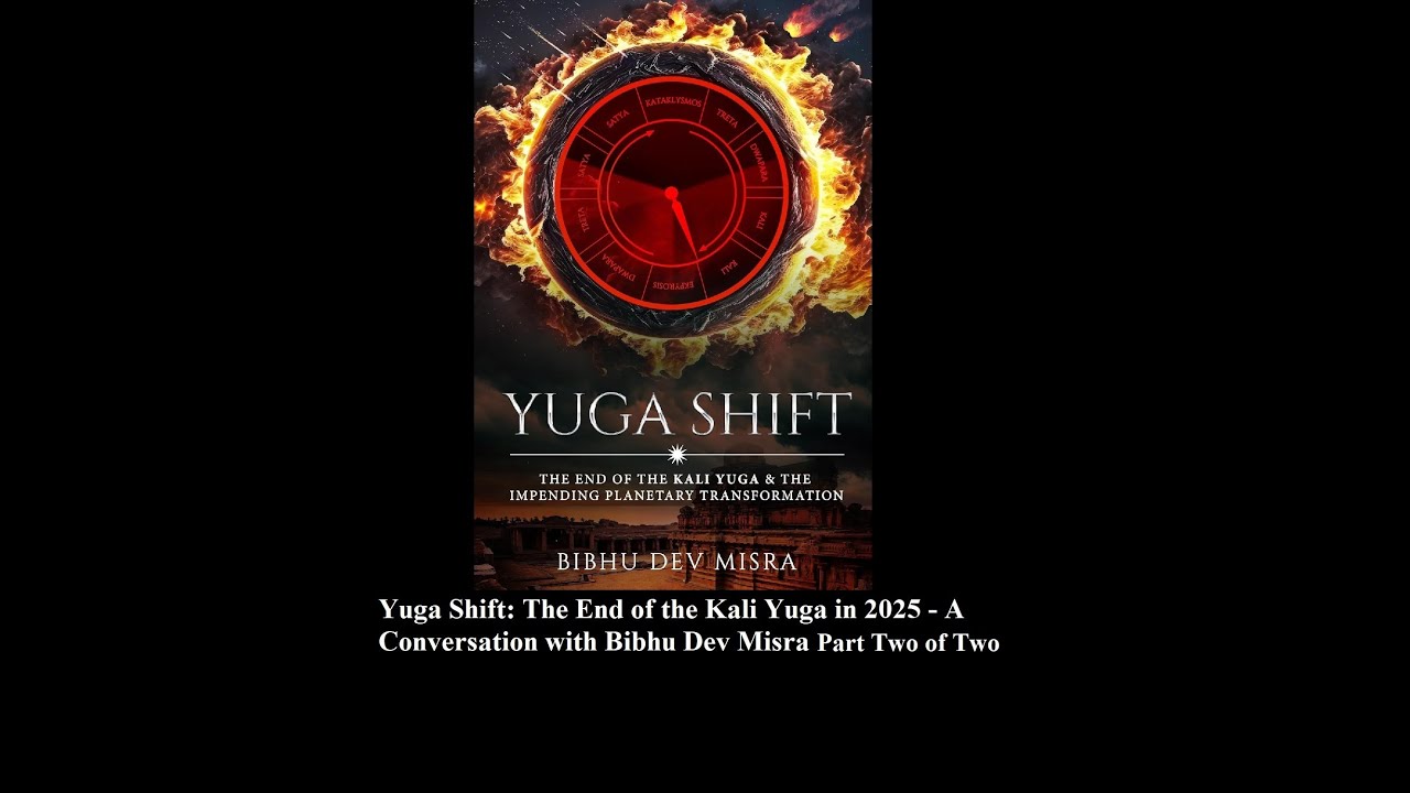Yuga Shift: The End of the Kali Yuga in 2025 - A Conversation with Bibhu Dev Misra Part Two of ...