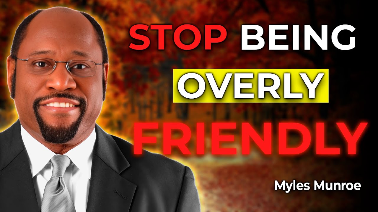 STOP BEING OVERLY FRIENDLY - Myles Munroe Speech - YouTube