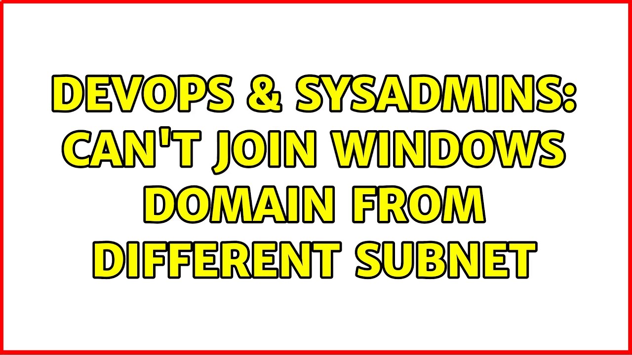 Devops And Sysadmins Cant Join Windows Domain From Different Subnet