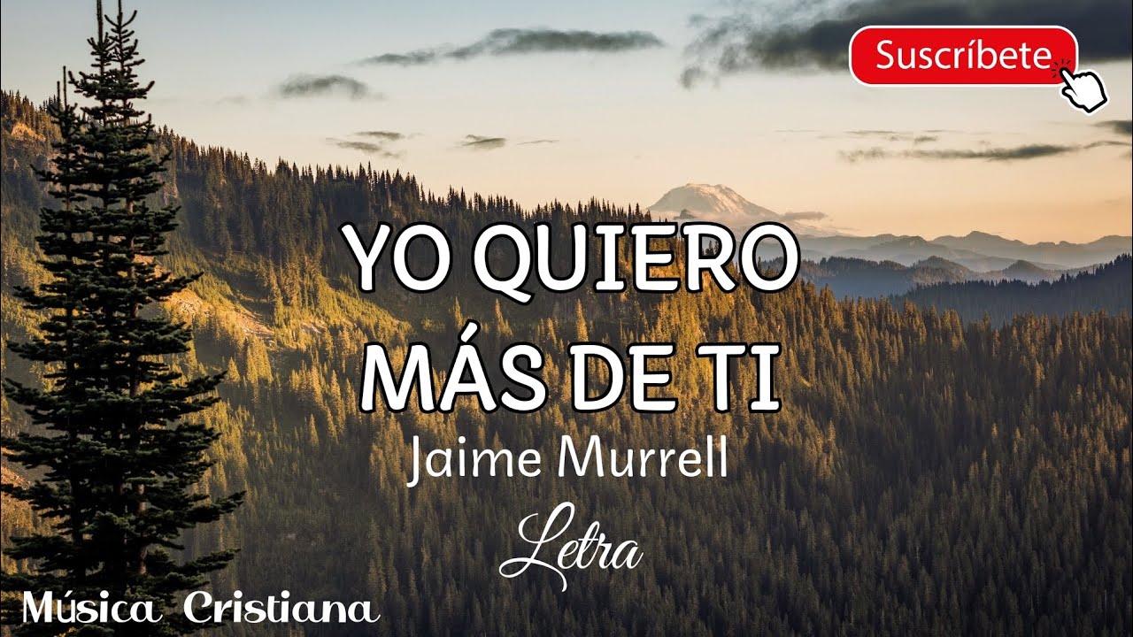 YO QUIERO MAS DE TI (Jaime Murrell) Letra - MÚSICA CRISTIANA - YouTube