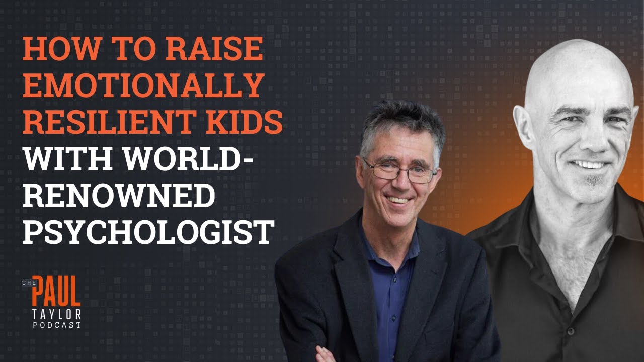 How To Raise Emotionally Resilient Kids | Paul Taylor & Steve Biddulph ...