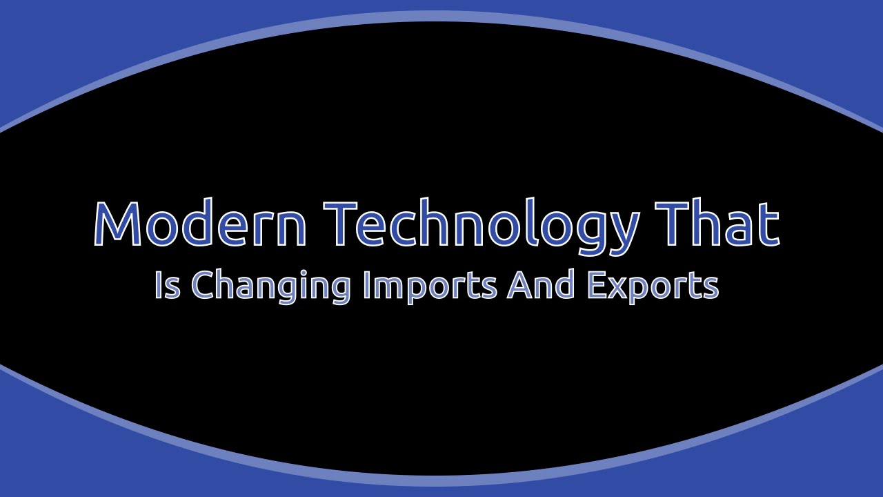 Modern Technology That Is Changing Imports And Exports - YouTube