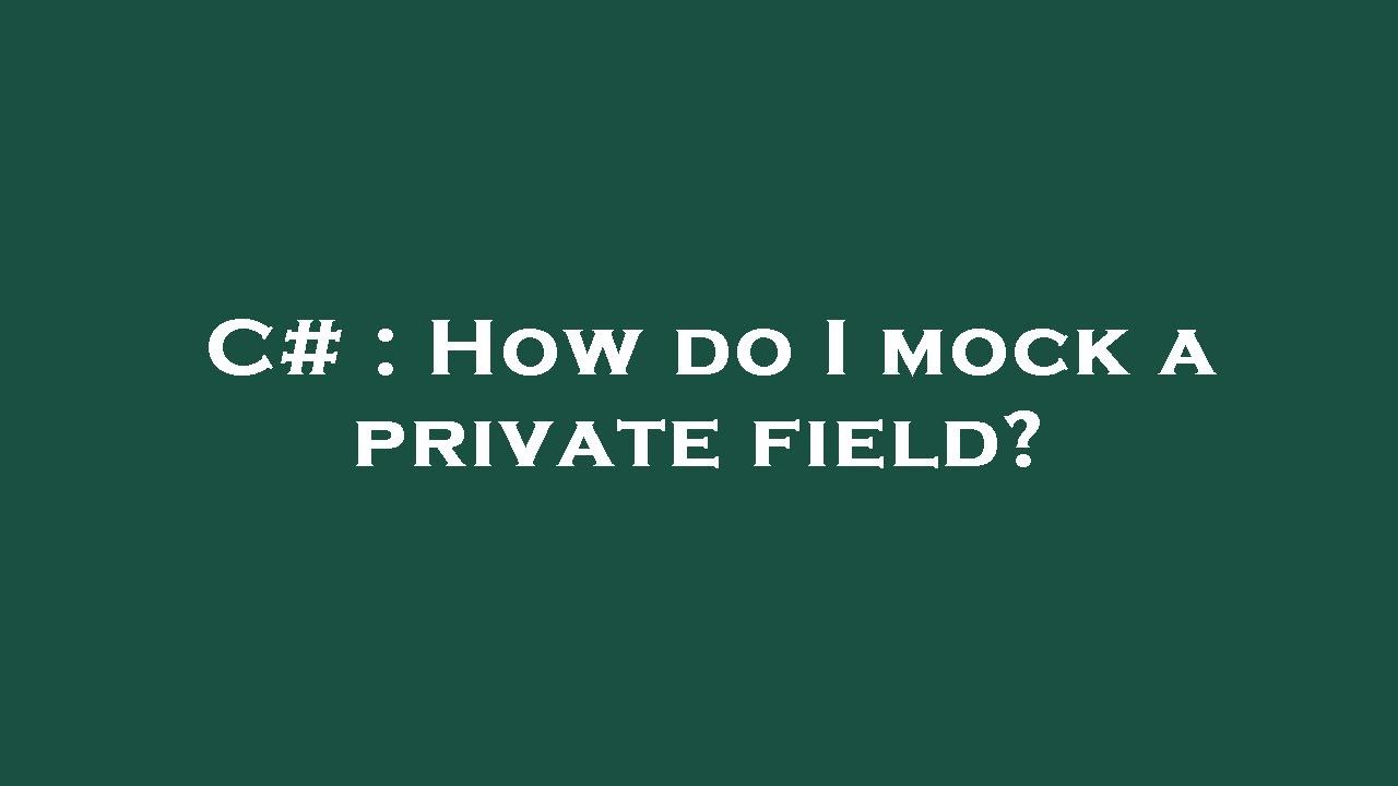 C# : How do I mock a private field? - YouTube