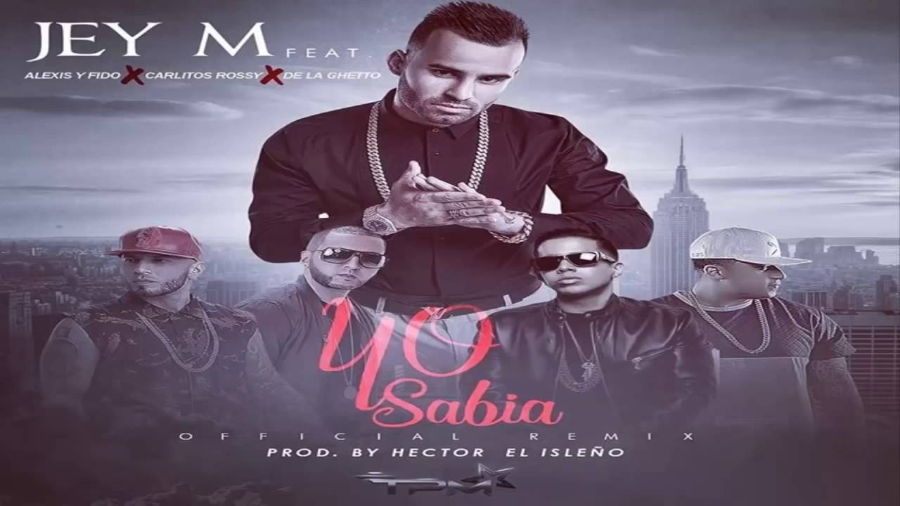Jey M | Yo Sabía (feat. Alexis y Fido, De La Ghetto & Carlitos Rossy ...