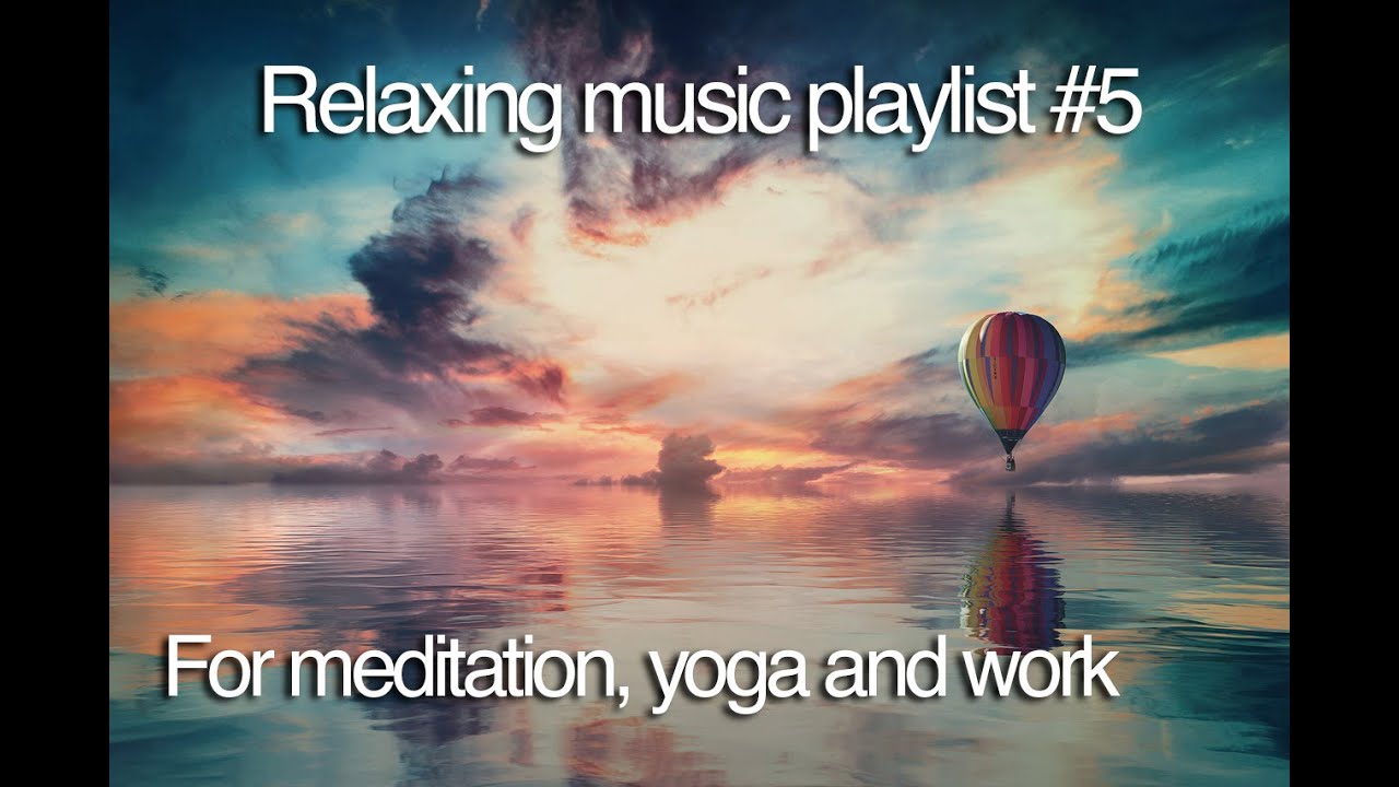 Relaxing Music playlist for Meditation, Yoga, Work, Peace of mind | #5 ...