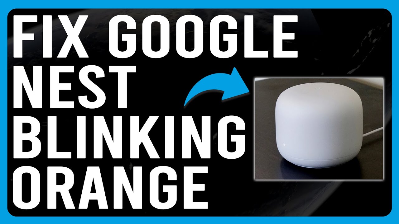 How To Fix Google Nest Blinking Orange (Understand The Causes Of Orange ...