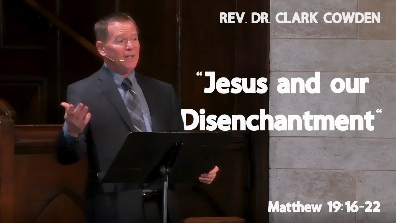 Jesus and our Disenchantment - Rev. Dr. Clark Cowden | FULL SERMON ...