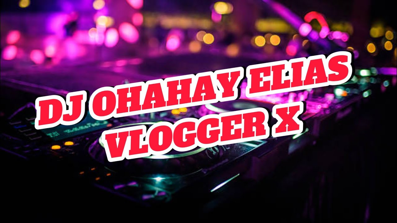 DJ OHAHAY ELIAS (VLOGGER X) NEW - YouTube
