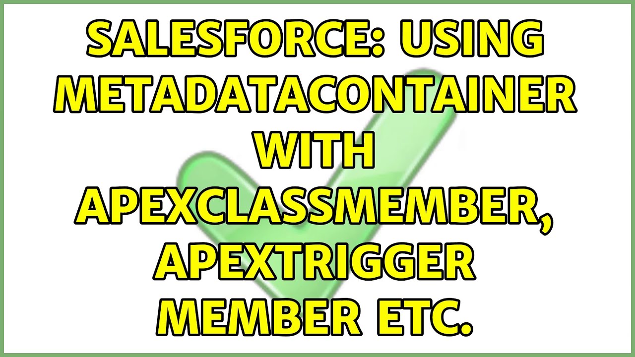 Salesforce Using Metadatacontainer With Apexclassmember Apextrigger Member Etc Youtube