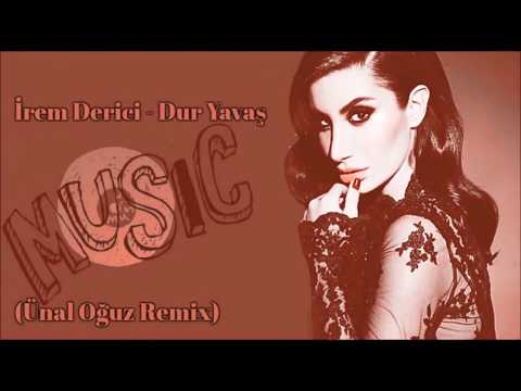 İrem Derici   Dur Yavaş Ünal Oğuz Remix