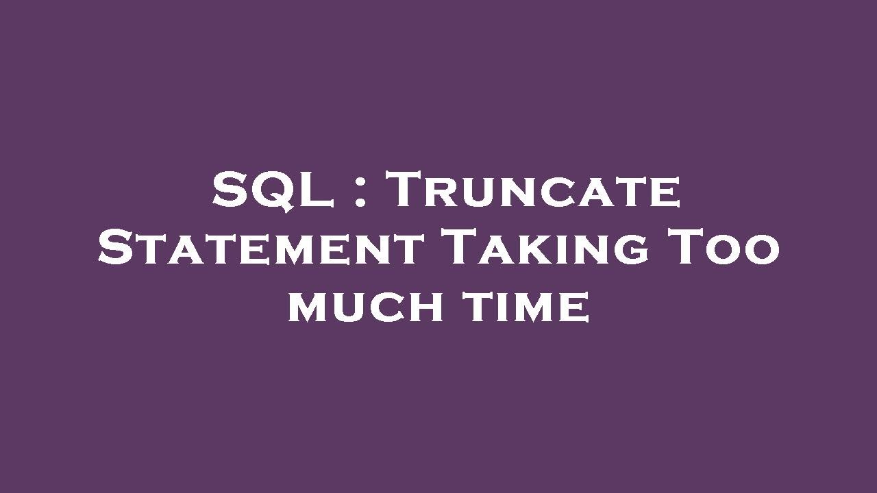 SQL Truncate Statement Taking Too Much Time YouTube SQL Truncate Statement Taking Too Much Time YouTube