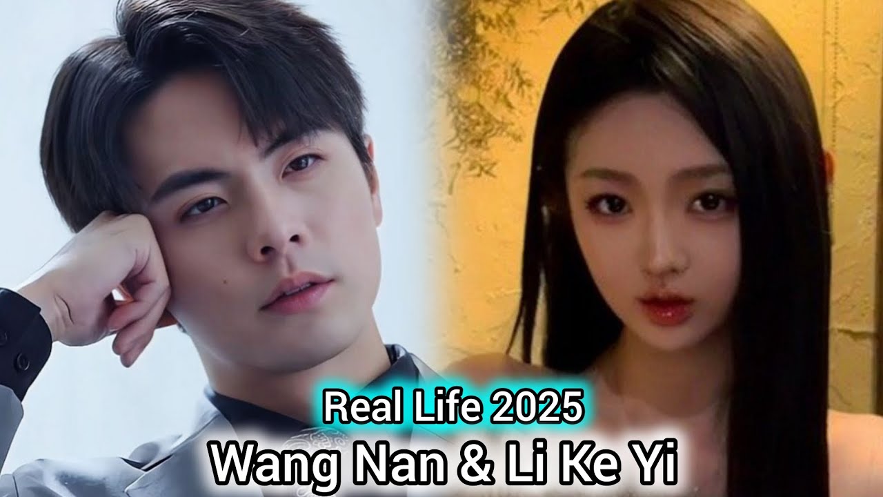 WANG NAN AND LI KE YI REAL LIFE 2025 - YouTube