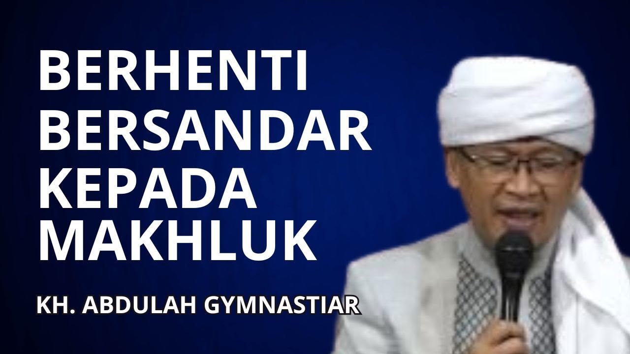 Berhenti Bersandar Kepada Mahluk - KH. Abdullah Gymnastiar - YouTube