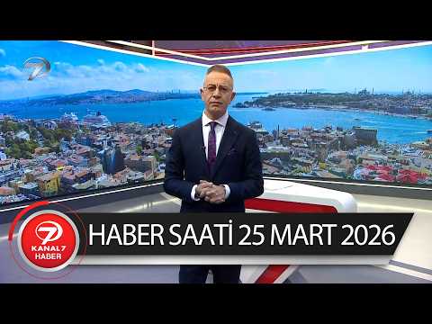 Kanal 7 Haber Saati | 25 Mart 2026