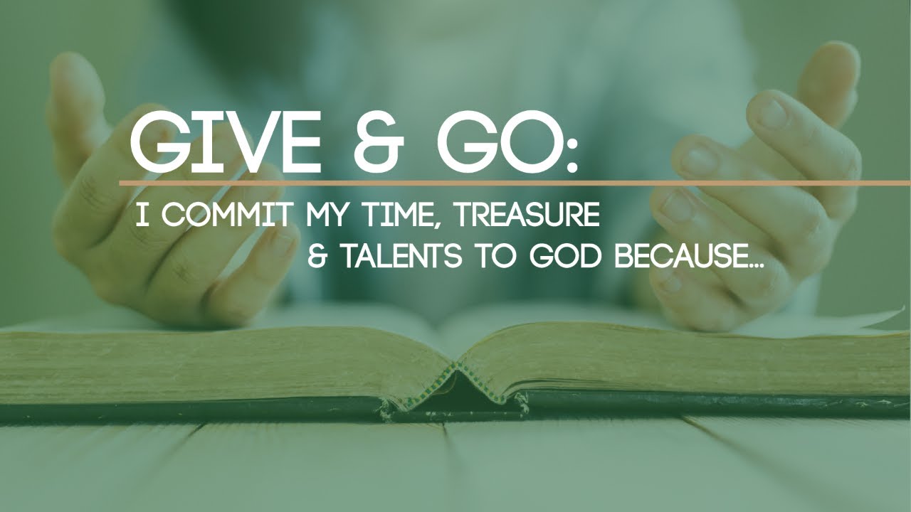 GIVE & GO: I Commit My Time, Treasure & Talents To God Because… - YouTube