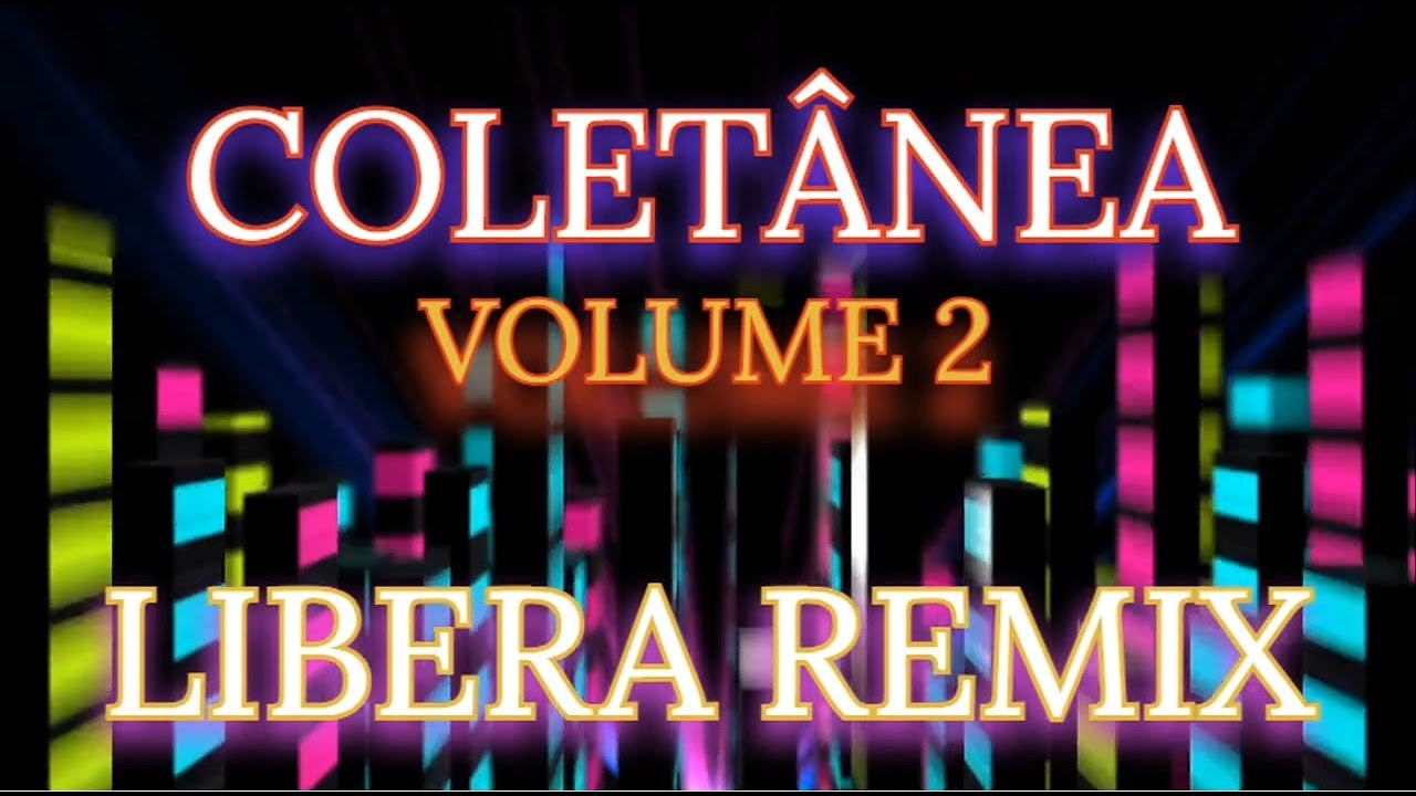 LIBERA - SUPER COLETÂNEA REMIX (VOLUME-2/4) - SELEÇÃO DAS MELHORES ...