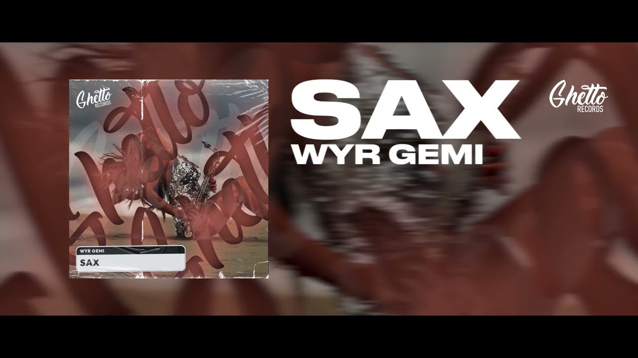 Sax - WYR GEMI: Song Lyrics, Music Videos & Concerts